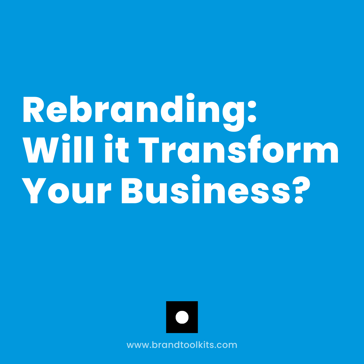 Rebranding: Will it Transform Your Business? - Brand Builder Toolkits ...