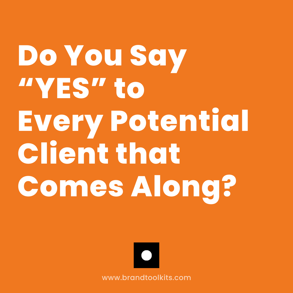 Do you say YES to Every Potential Client that Comes Along? - Brand ...